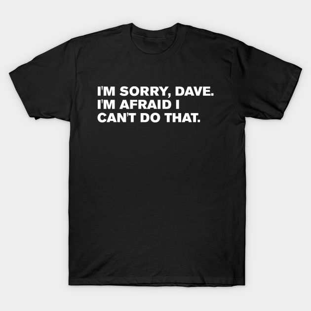 I'm Sorry, Dave. I'm afraid I can't do that. - 2001 A Spacy Odyssey - T ...